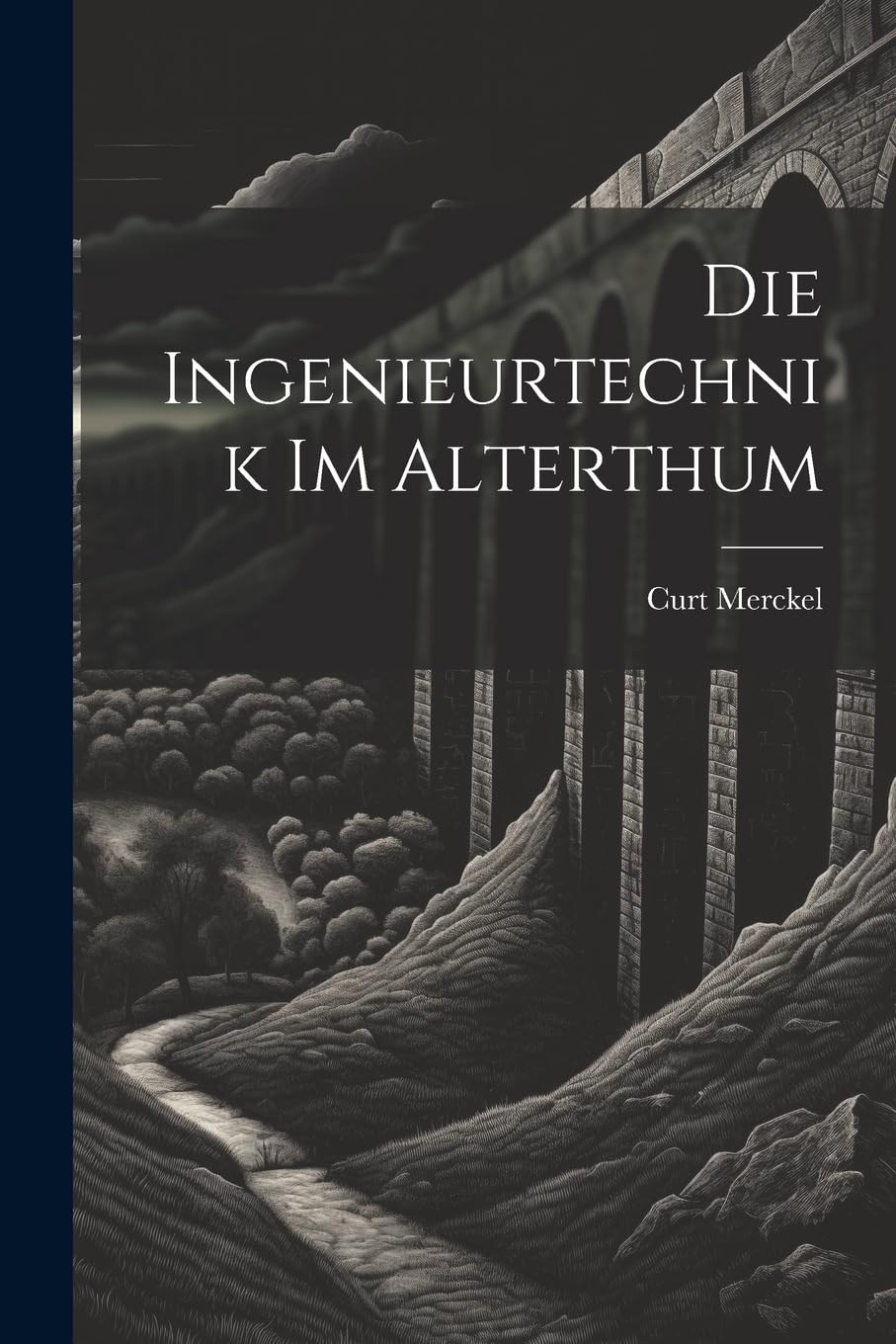 Die Ingenieurtechnik Im Alterthum (German Edition) by Curt Merckel ...