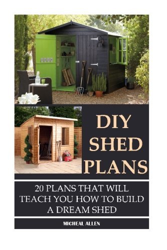 DIY Shed Plans: 20 Plans That Will Teach You How To Build a Dream Shed ...