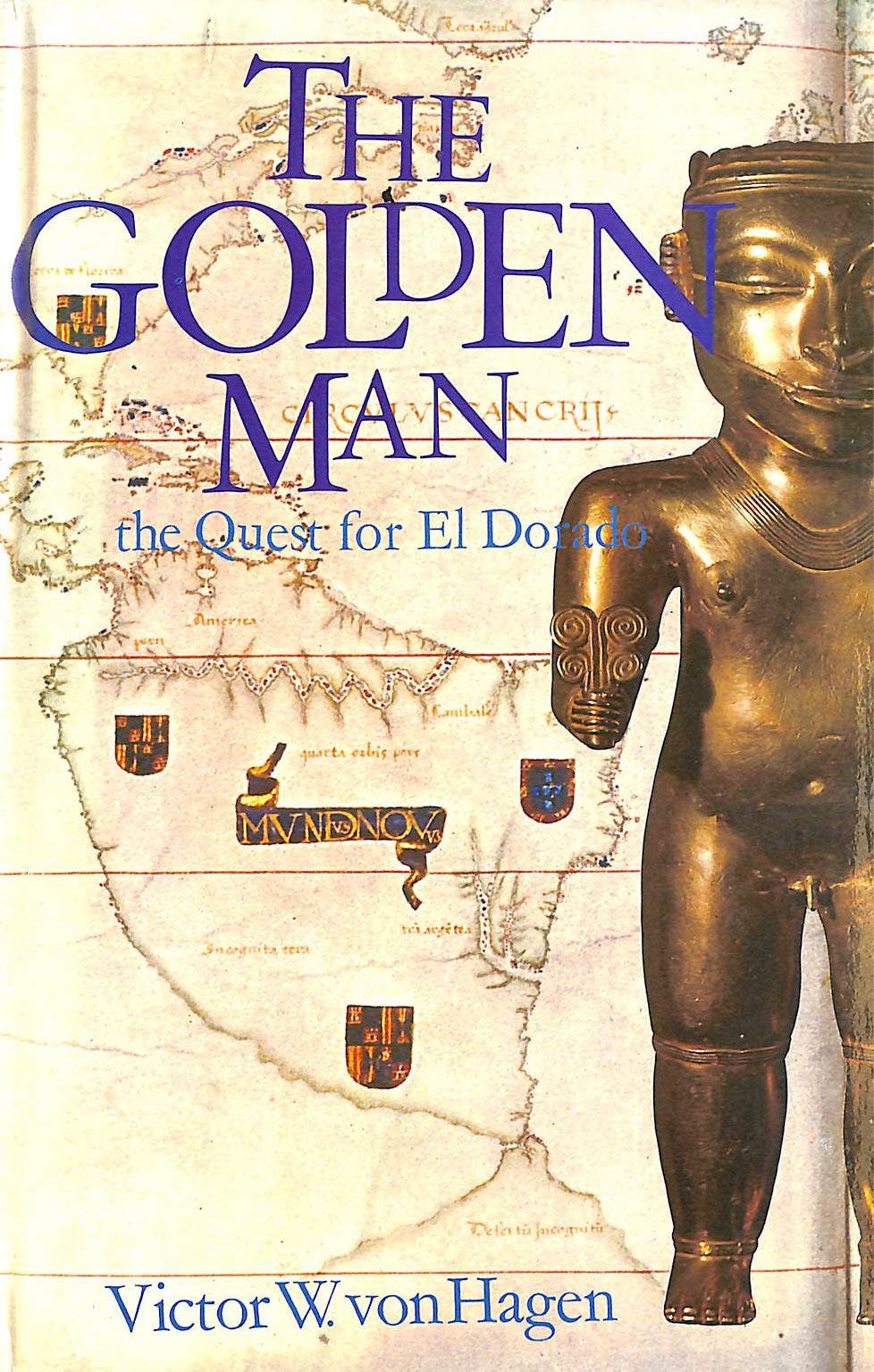 The Golden Man: A Quest for El Dorado by Victor Wolfgang von Hagen ...