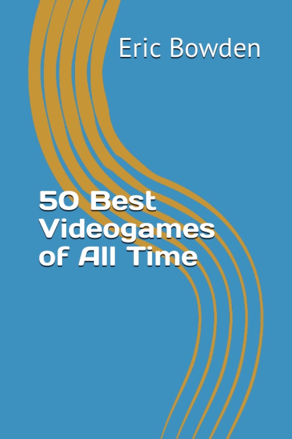 50 Best Videogames of All Time by Eric Bowden | Goodreads
