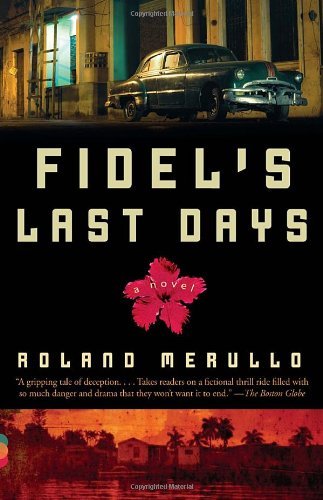 Fidel's Last Days: A Novel by Roland Merullo | Goodreads