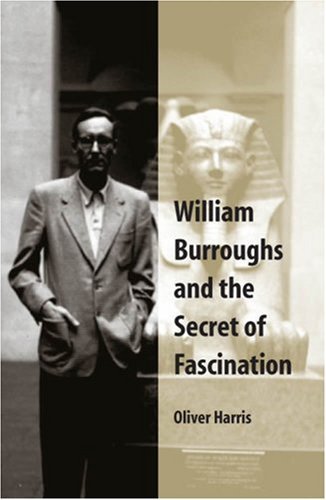 William Burroughs and the Secret of Fascination by Oliver Harris by Oliver Harris | Goodreads