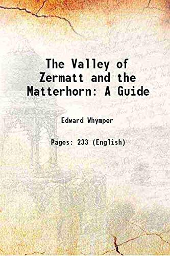 The Valley of Zermatt and the Matterhorn A Guide 1897 by Edward Whymper ...