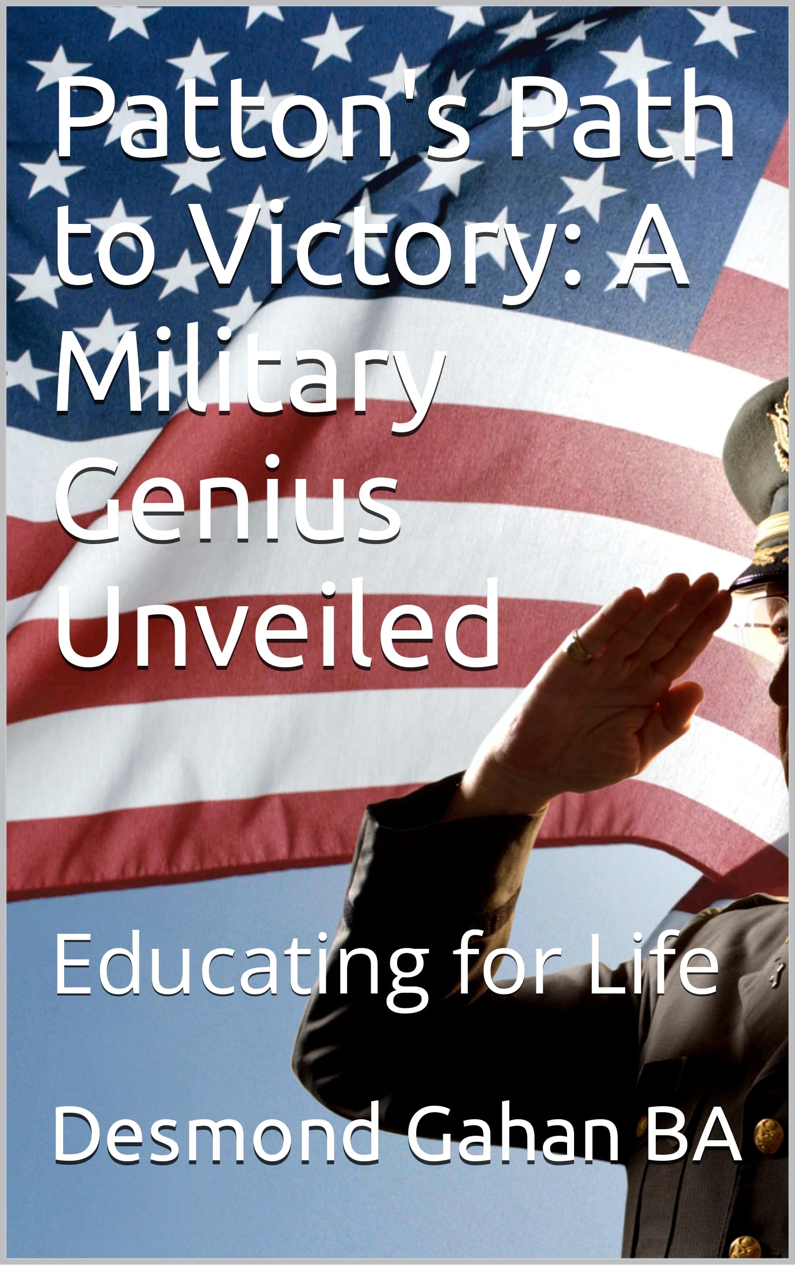 Patton's Path to Victory: A Military Genius Unveiled: Educating for ...