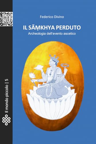Il Sāṃkhya perduto: Archeologia dell’evento ascetico (Il mondo piccolo) by Federico Divino ...