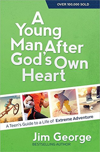 A Young Man After God's Own Heart: A Teen's Guide to a Life of Extreme ...