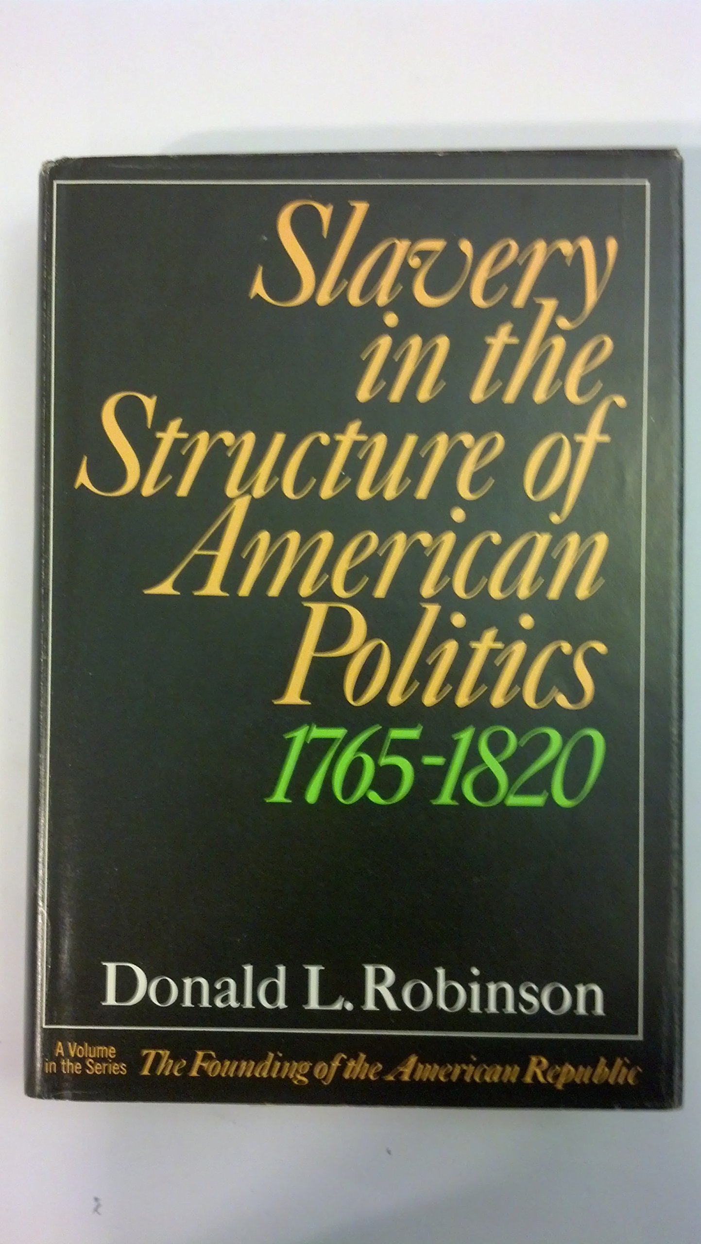 Slavery in the structure of American politics, 1765-1820 by Donald L ...