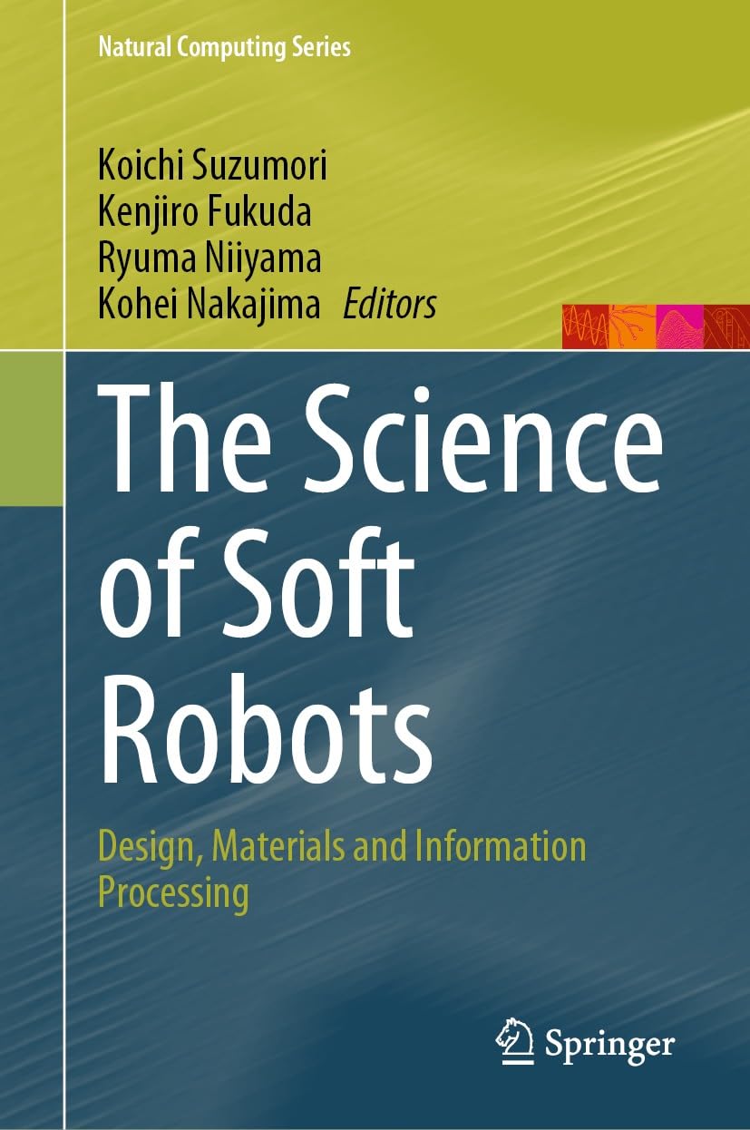 The Science of Soft Robots: Design, Materials and Information Processing by Koichi Suzumori ...
