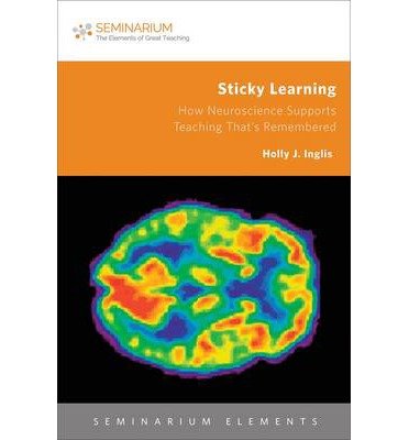 [(Sticky Learning: How Neuroscience Supports Teaching That's Remembered ...