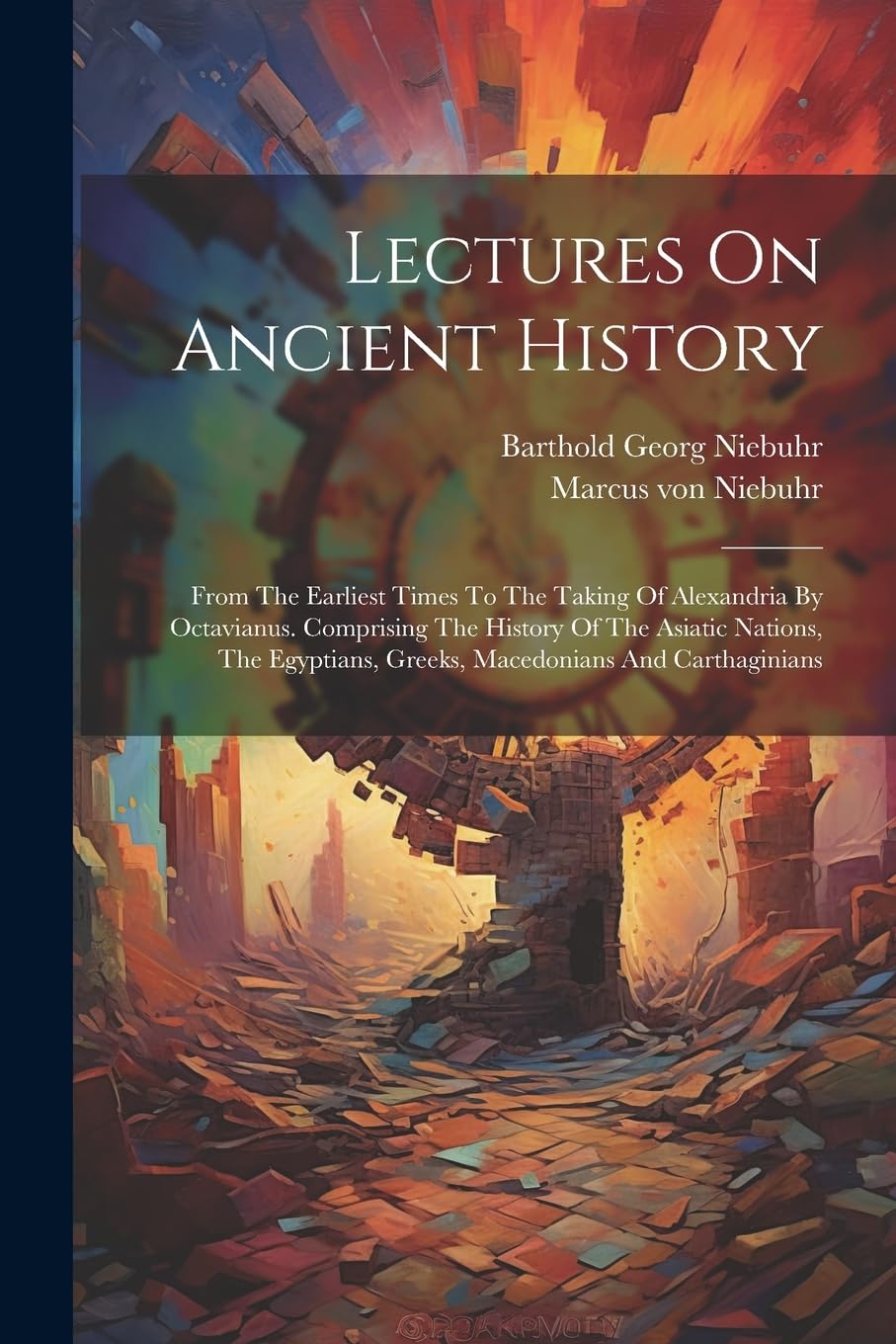 Lectures On Ancient History: From The Earliest Times To The Taking Of ...