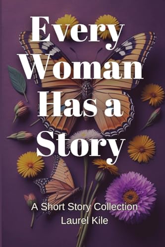 Every Woman Has a Story: A Short Story Collection by Laurel Kile ...