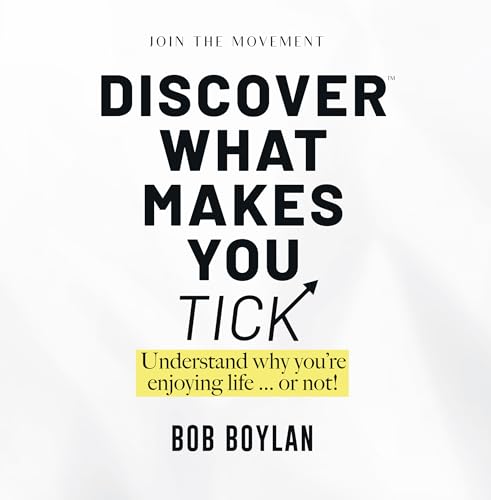 Discover What Makes You Tick: Understand Why You're Enjoying Life...Or ...