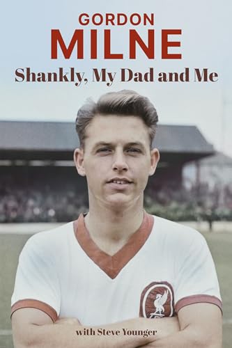 Gordon Milne: Shankly, My Dad and Me by Gordon Milne | Goodreads