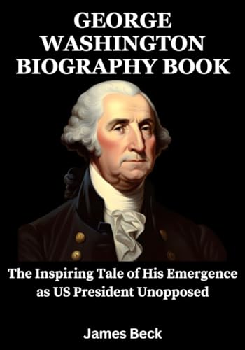 George Washington Biography Book: The Inspiring Tale of His Emergence ...