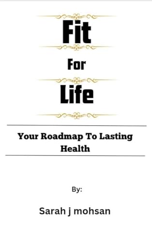 Fit for Life: Your Roadmap to Lasting Health by Sarah j Mohsan | Goodreads