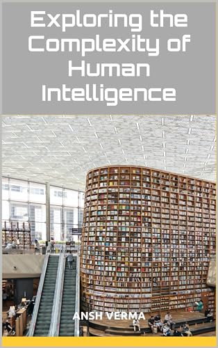 Exploring the Complexity of Human Intelligence by Anshuman Verma ...