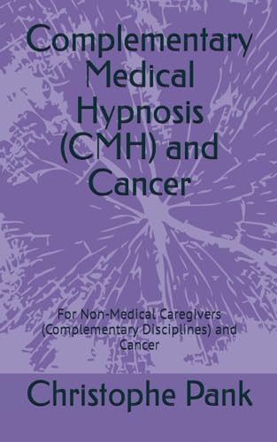 Complementary Medical Hypnosis (CMH) and Cancer: For Non-Medical ...