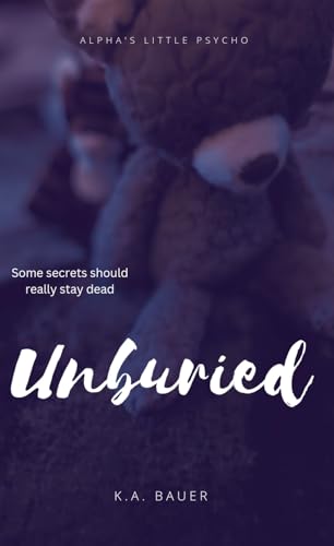 Unburied (Alpha's Little Psycho #2) by K.A. Bauer | Goodreads