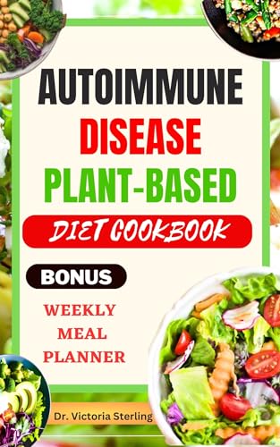 AUTOIMMUNE DISEASE PLANT BASED DIET COOKBOOK: Tasty, easy-to-prepare ...