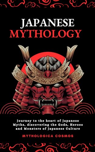 Japanese Mythology: Journey to the heart of Japanese Myths, discovering ...