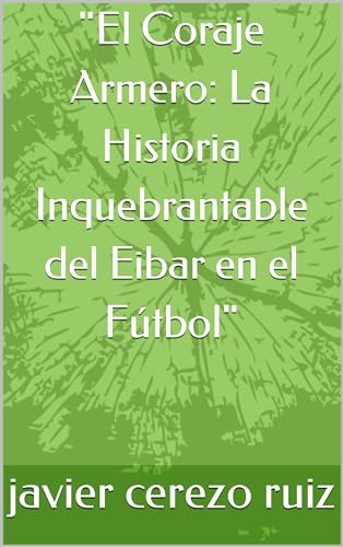 "El Coraje Armero: La Historia Inquebrantable del Eibar en el Fútbol ...