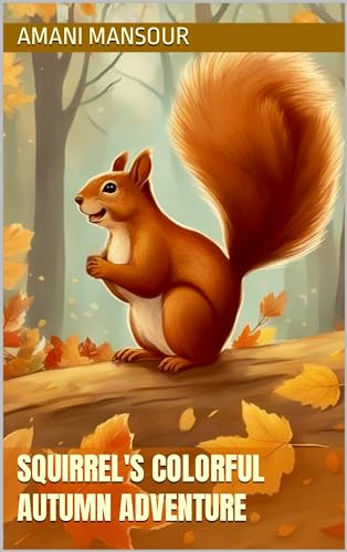 Squirrel's Colorful Autumn Adventure by Amani Mansour | Goodreads