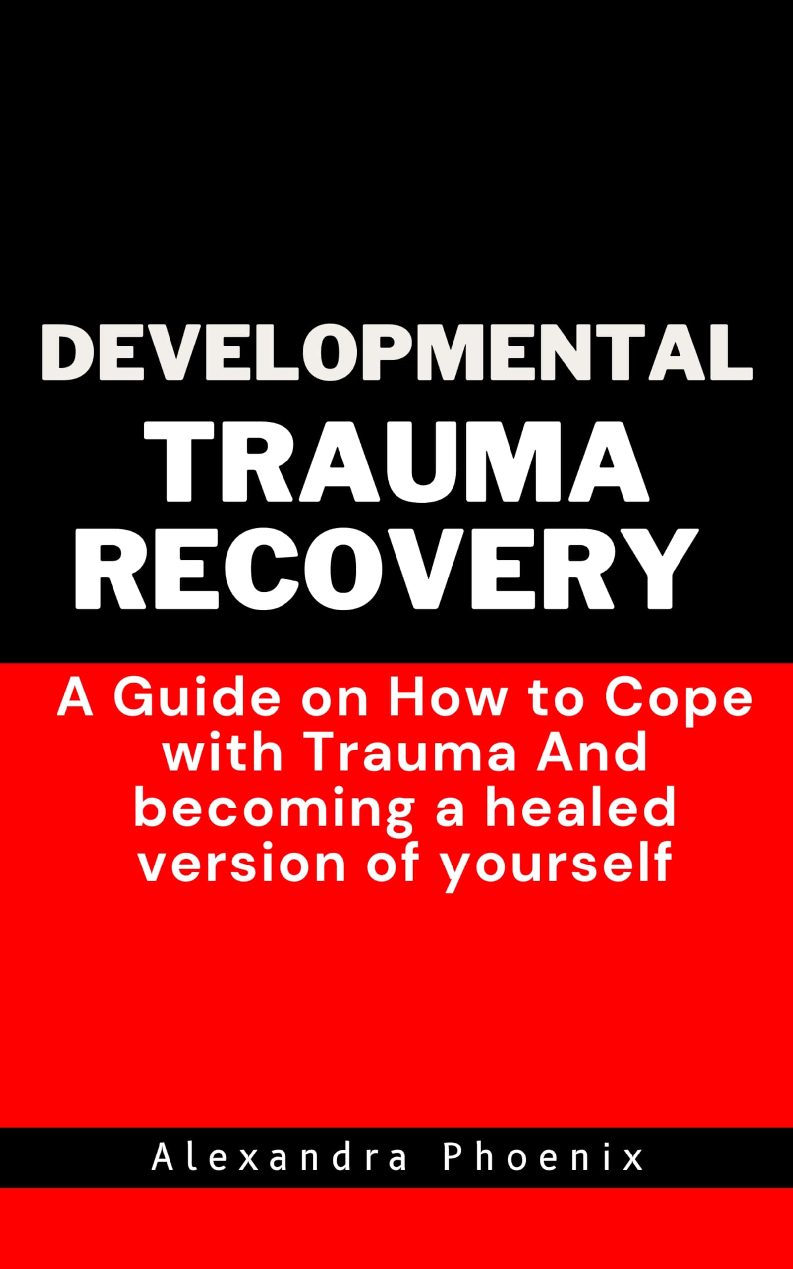 DEVELOPMENTAL TRAUMA RECOVERY : A Guide on How to Cope with Trauma And ...