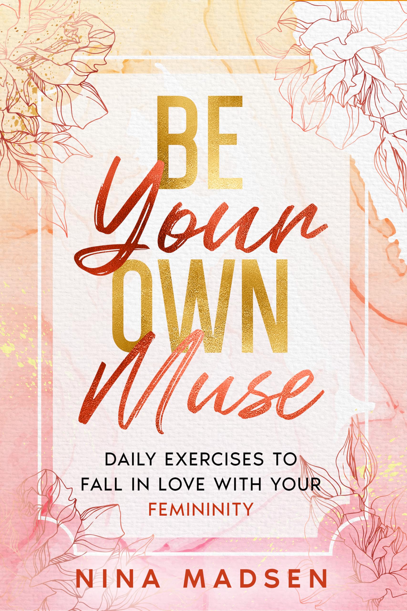 Be Your Own Muse: Daily Exercises to Fall in Love with Your Femininity by Nina Madsen | Goodreads
