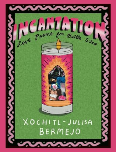 Incantation: Love Poems for Battle Sites by Xochitl-Julisa Bermejo ...