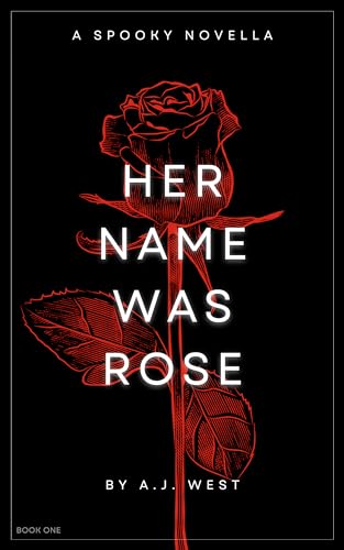 Her Name Was Rose: A Spooky Novella by A.J. West | Goodreads