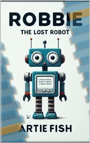 Robbie the Lost Robot (Robbie the Robot Book 1) by Artie Fish | Goodreads