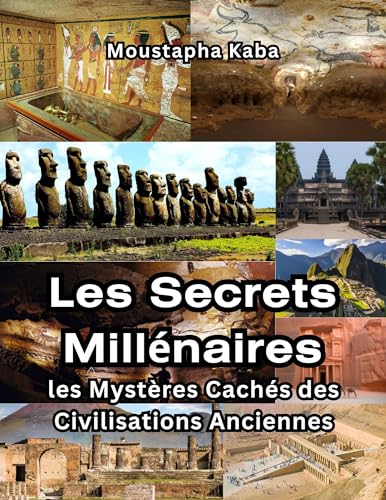 Les Secrets Millénaires: les Mystères Cachés des Civilisations Anciennes by Moustapha Kaba ...