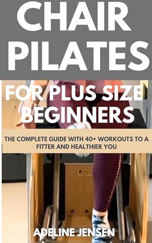 CHAIR PILATES FOR PLUS SIZE BEGINNERS: The Complete Guide with 40 ...