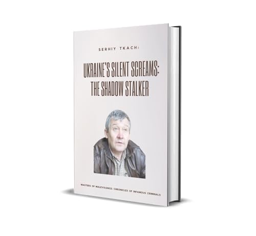 Serhiy Tkach: Ukraine's Silent Screams: The Shadow Stalker: Serhiy ...