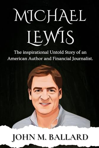 Michael Lewis: The Inspirational untold story of an American Author and ...