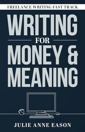 Writing for Money and Meaning by Julie Anne Eason | Goodreads