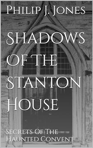 Shadows Of The Stanton House: Secrets Of The Haunted Convent by Philip ...