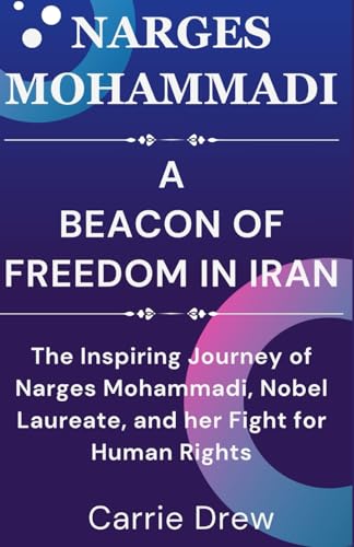 Narges Mohammadi: A Beacon of Freedom in Iran: The Inspiring Journey of Narges Mohammadi, Nobel ...