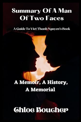 SUMMARY AND ANALYSIS OF Viet Thanh Nguyen's Book A MAN OF TWO FACES: A Memoir, A History, A ...