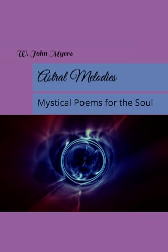 Astral Melodies: Mystical Poems for the Soul by William John Myers ...