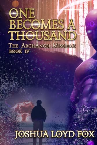 One Becomes a Thousand: Book IV of The ArchAngel Missions by Joshua ...