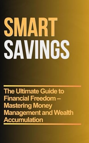Smart Savings: The Ultimate Guide to Financial Freedom – Mastering ...