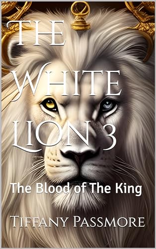 The White Lion 3: The Blood of The King by Tiffany Passmore | Goodreads