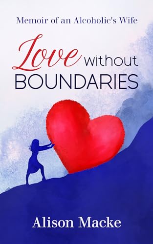 Love Without Boundaries: "Memoir of an Alcoholic's Wife" by Alison Macke | Goodreads