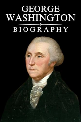 George Washington Biography: The Remarkable Life of America's Founding ...
