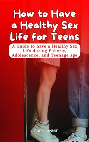 How to Have a Healthy Sex Life for Teens: A Guide to have a Healthy Sex ...