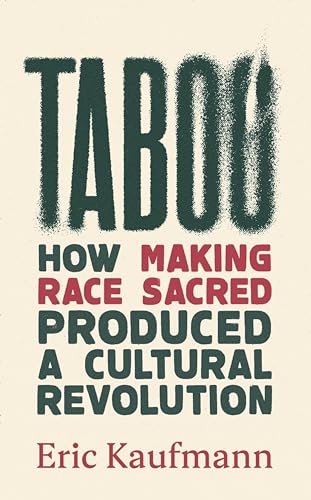 Taboo: How Making Race Sacred Produced a Cultural Revolution by Eric Kaufmann | Goodreads