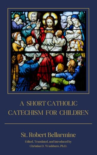A Short Catholic Catechism for Children by St. Robert Bellarmine S.J ...