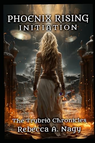 Phoenix Rising: Initiation: The Trybrid Chronicles by Rebecca Ann Nagy ...