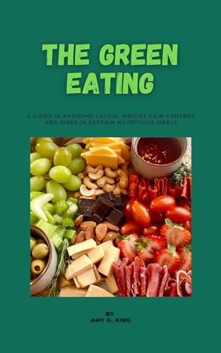 The Green Eating: A guide in avoiding lectin, weight gain control and ...